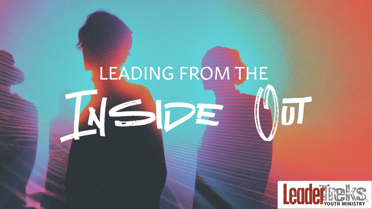Leading From The Inside Out | LeaderTreks Lessons | Download Youth Ministry
